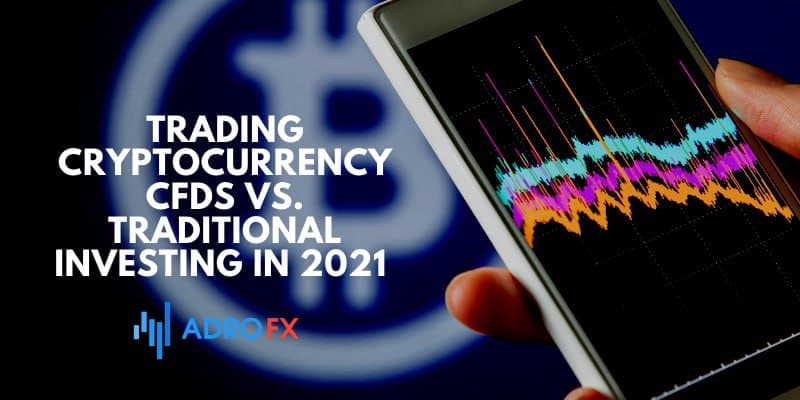 Trading Cryptocurrency CFDs vs. Traditional Investing in 2021 | AdroFX